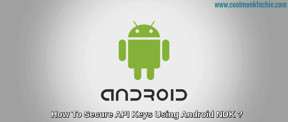 Android - How To Secure API Keys Using Android NDK ? - CoolMonkTechie Android - How To Secure API Keys Using Android NDK ? - CoolMonkTechie